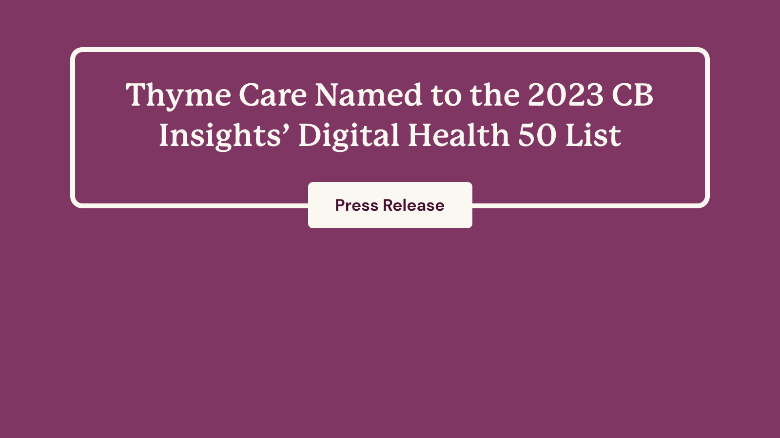 Thyme Care Named to the 2023 CB Insights’ Digital Health 50 List